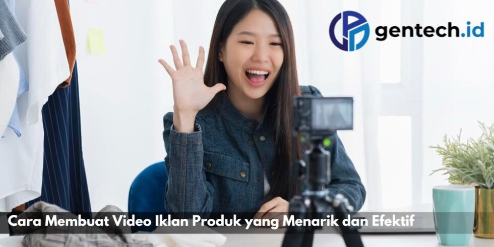 Cara Membuat Video Iklan Produk yang Menarik dan Efektif - Gentech.id